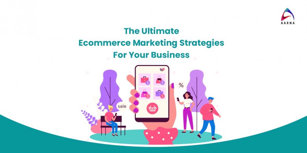 The Ultimate Ecommerce Marketing Strategies For Your Business - Aarna Systems